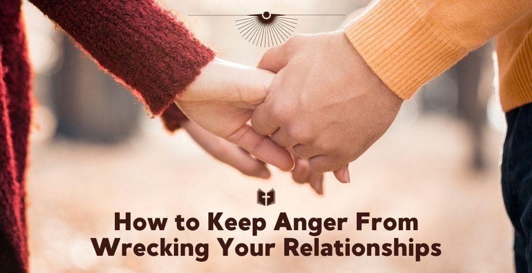 How to Keep Anger From Wrecking Your Relationships - Devotional Reading ...