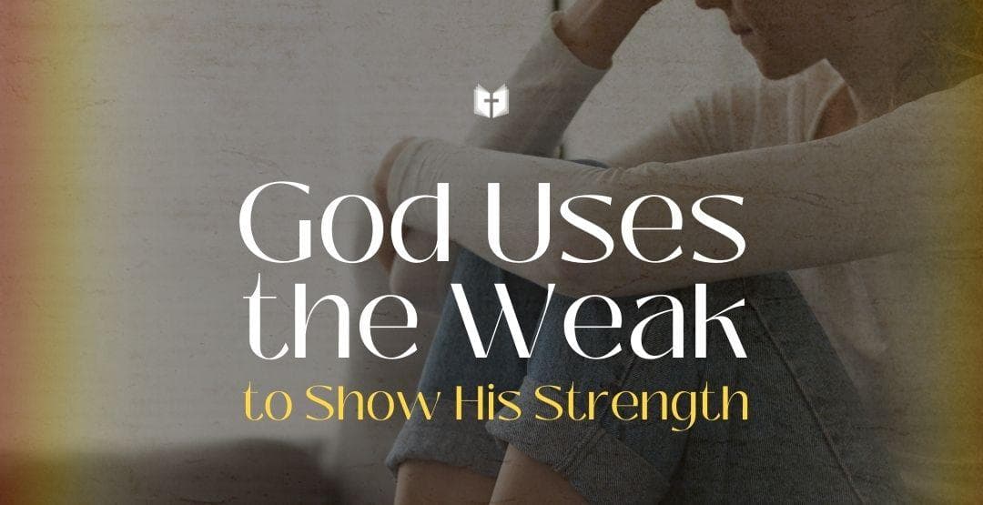 God Uses the Weak to Show His Strength - Bible Reading Plan - Life Bible