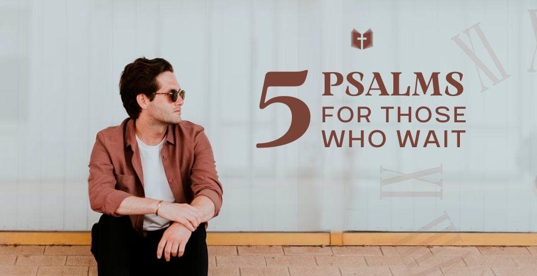 5 Psalms for Those Who Wait - Bible Reading Plan - Life Bible