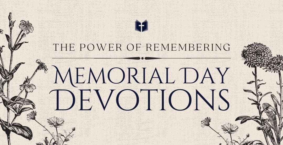 The Power of Remembering: Devotions for Memorial Day Weekend - Bible ...