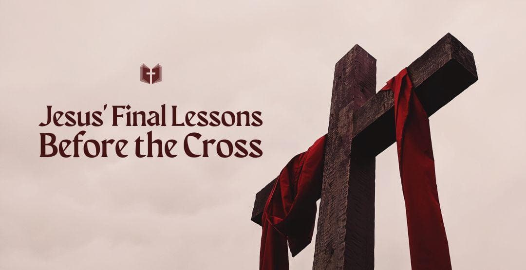 Jesus' Final Lessons Before the Cross - Bible Reading Plan - Life Bible